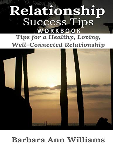 Relationship Success Tips Workbook: Tips for a Healthy, Loving, Well ...