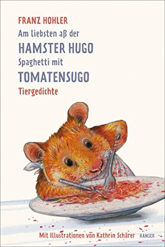 Am liebsten aß der Hamster Hugo Spaghetti mit Tomatensugo: Tiergedichte ...