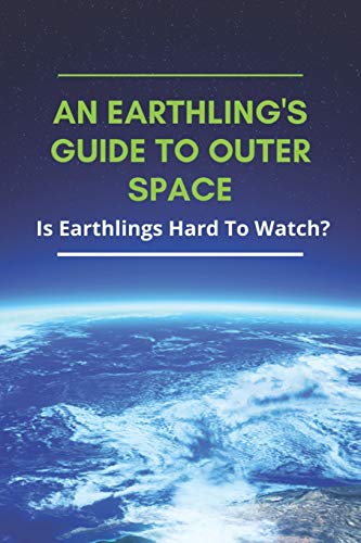 An Earthling'S Guide To Outer Space: Is Earthlings Hard To Watch ...