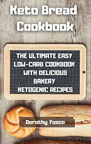Keto Bread Cookbook: The Ultimate Easy Low-Carb Cookbook With Delicious ...