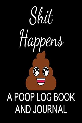 Shit Happens A Poop Log Book and Journal: Poop Tracker, Bowel Movement ...