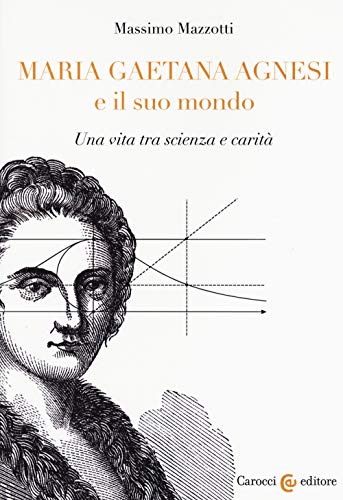 Maria Gaetana Agnesi e il suo tempo by Massimo Mazzotti | Goodreads