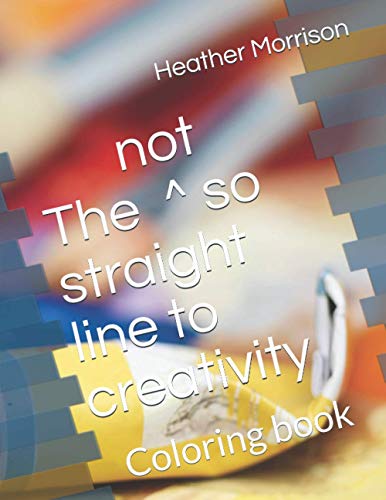 The not so straight line to creativity: Coloring book by Heather ...