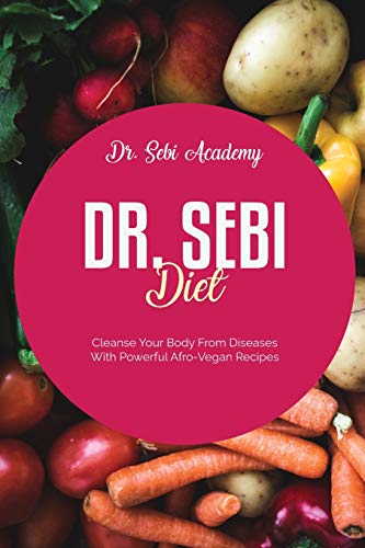 Dr. Sebi Diet: Cleanse Your Body From Diseases With Powerful Afro-Vegan ...