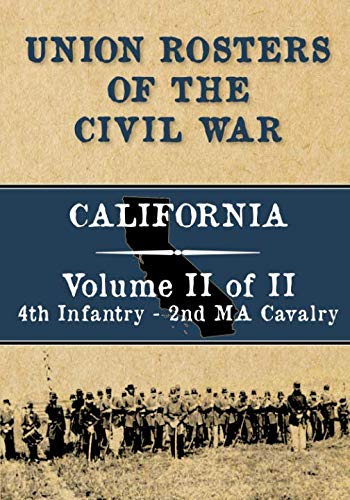 Union Rosters of the Civil War: California, Volume II of II, 4th ...