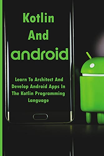 Kotlin And Android Learn To Architect And Develop Android Apps In The Kotlin Programming 8182
