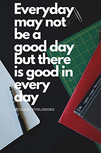 Everyday may not be a good day but there is good in every day ...