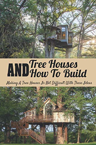 Tree Houses and How To Build: Making A Tree Houses Is Not Difficult ...