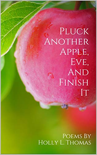 Pluck Another Apple, Eve, And Finish It by Holly L. Thomas | Goodreads