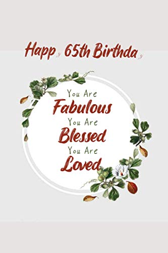 Happy 65th Birthday You Are Fabulous You Are Blessed You Are Loved ...