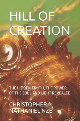 HILL OF CREATION: THE HIDDEN TRUTH, THE POWER OF THE SOUL AND LIGHT ...