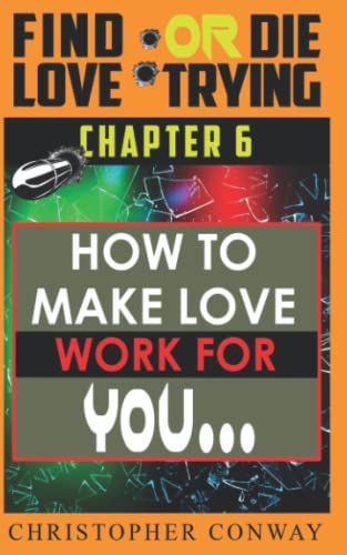 How to Make Love Work for You: CHAPTER 6 from the 'Find Love or Die ...