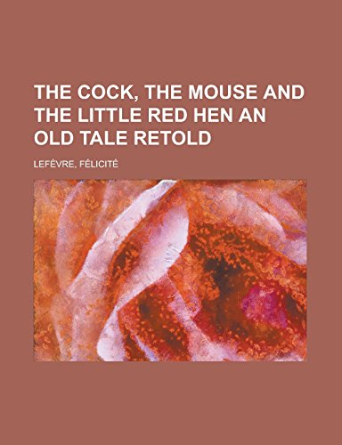 The Cock, The Mouse and the Little Red Hen an old tale retold by ...