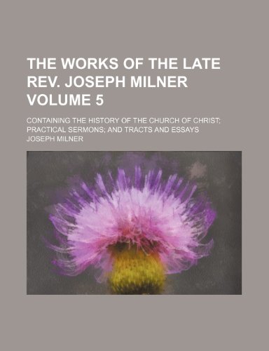 The works of the late Rev. Joseph Milner; containing the history of the ...