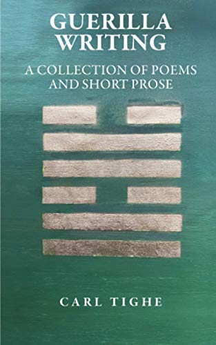 Guerilla Writing: A collection of poems and short prose by Carl Tighe ...
