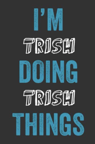 I'M Trish Doing Trish Things: Notebook Gift, Trish name gifts ...