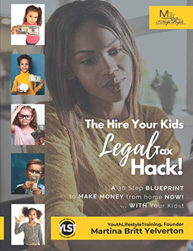 The Hire Your Kids Legal Tax Hack: A 30 Step Blueprint to MAKE MONEY FROM HOME NOW! ... WITH ...