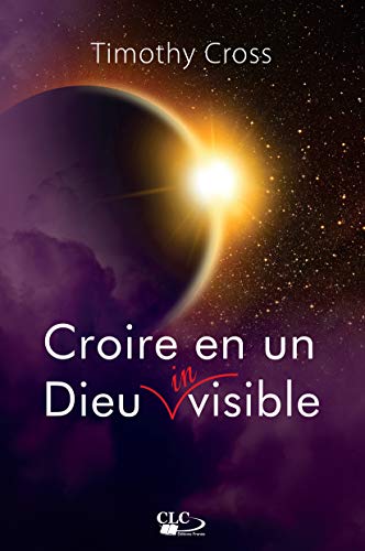 Croire en un Dieu invisible (French Edition) by Timothy Cross | Goodreads