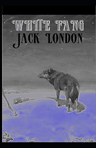 White Fang [Annotated]: Fiction Action & Adventure by Jack London ...