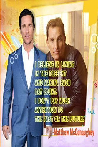 Matthew McConaughey Quotes: I believe in living in the present and ...