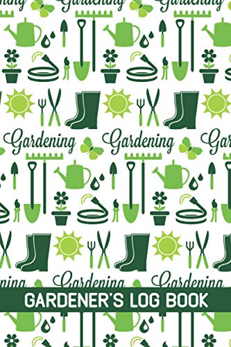 Gardener's Logbook: Garden Journal Planner and Log Book For Recording ...