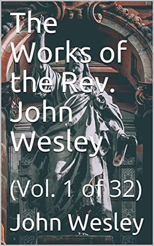 The Works of the Rev. John Wesley, Vol. 1 (of 32) by John Wesley ...