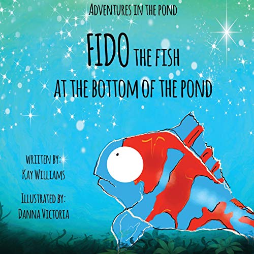 Adventures In The Pond: Fido The Fish At The Bottom Of The Pond by Kay ...