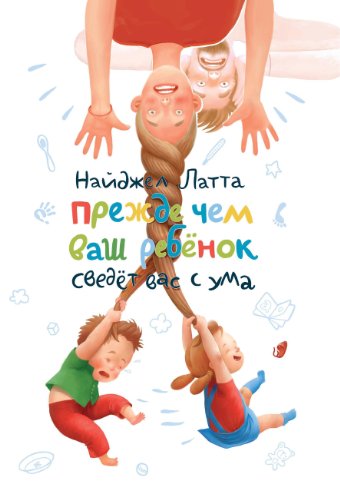Прежде чем ваш ребенок сведет вас с ума by Найджел Латта | Goodreads