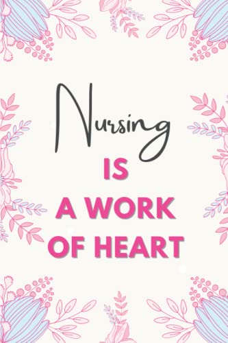 Nursing Is A Work Of Heart: A Beautiful Nurse Notebook, Lined Notebook ...
