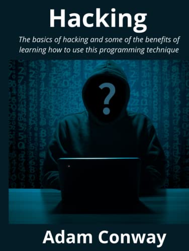 Hacking: The basics of hacking and some of the benefits of learning how ...