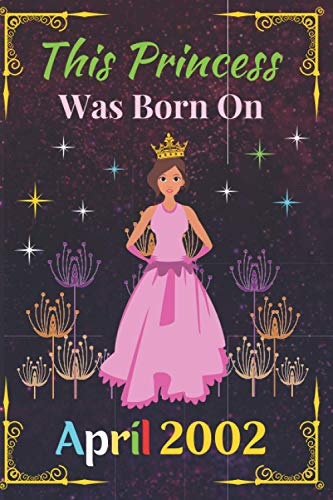 This Princess Was Born On April 2002: Cute Birthday Notebook gift for ...