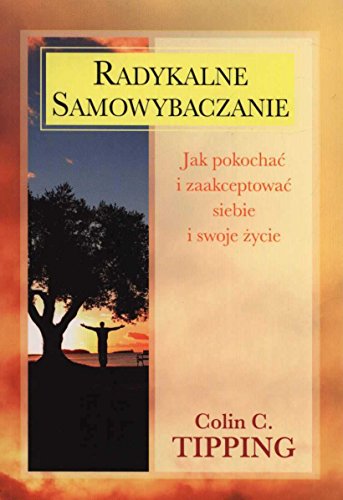 Radykalne samowybaczanie: Jak pokochać i zaakceptować siebie i swoje ...
