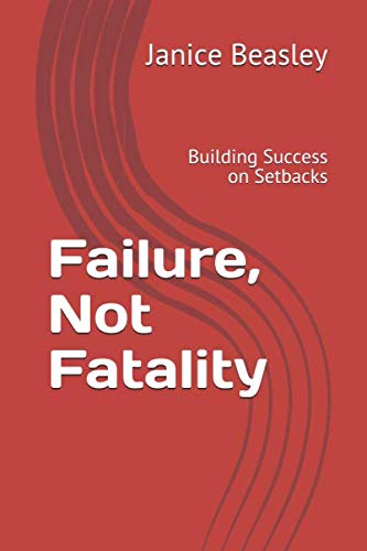 Failure, Not Fatality: Building Success on Setbacks by Janice Beasley ...