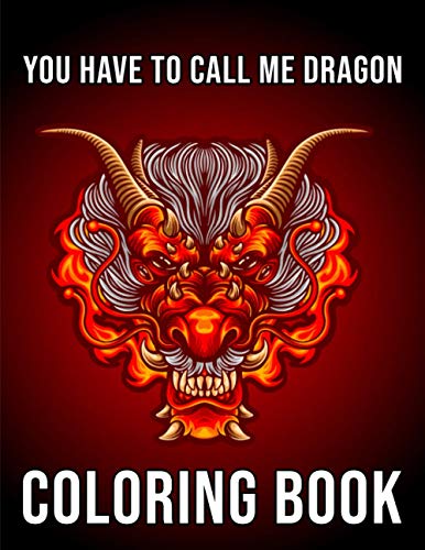 You Have to Call me Dragon - Coloring Book: Wonderful Dragon Designs to ...