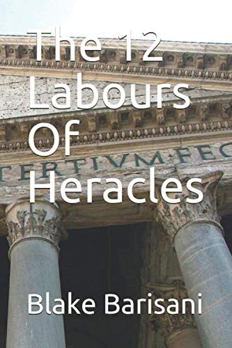 The 12 Labours Of Heracles by Blake Jurgen Barisani | Goodreads