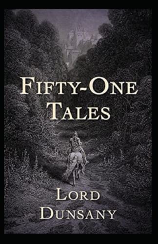 Fifty-One Tales Illustrated and Unabridged by Lord Dunsany | Goodreads