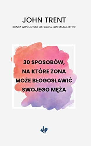 30 sposobow, na ktore zona moze blogoslawic swojego meza by John Trent | Goodreads