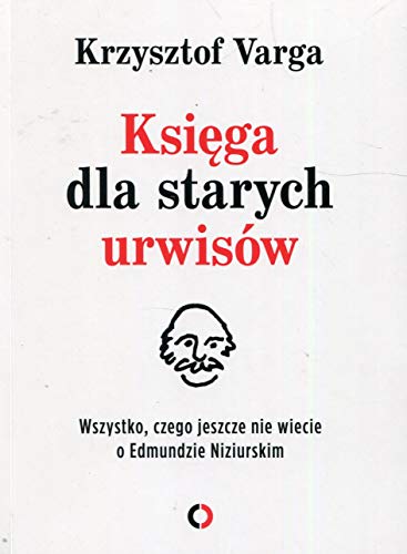 Ksiega dla starych urwisów: Wszystko, czego jeszcze nie wiecie o Edmundzie Niziurskim by ...