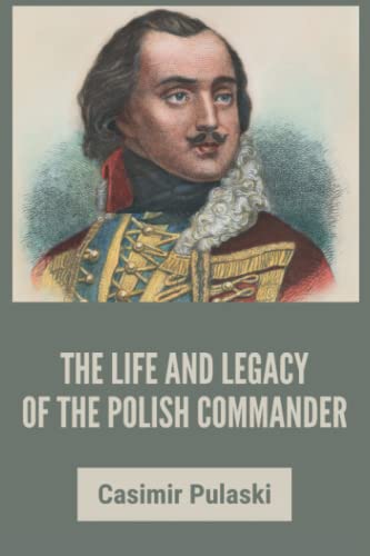 The Life And Legacy Of The Polish Commander: Casimir Pulaski by ...