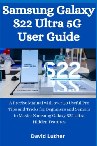 Samsung Galaxy S22 Ultra 5g User Guide: A Precise Manual with over 50 ...