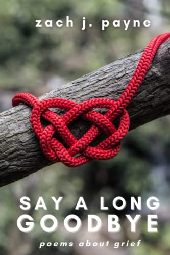 Say a Long Goodbye: poems about grief by Zach J. Payne | Goodreads
