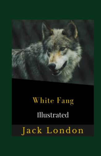 White Fang Illustrated: Fiction, Action And Adventure by Jack London ...