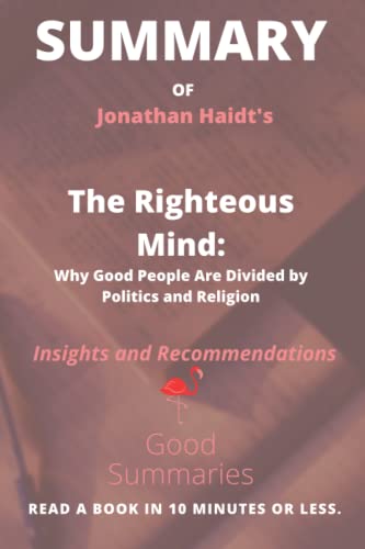 Summary of Jonathan Haidt's Book: The Righteous Mind: Why Good People ...