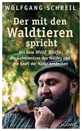 Der mit den Waldtieren spricht: Mit dem Woid Woife die Geheimnisse des ...