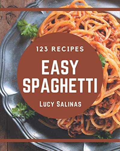 123 Easy Spaghetti Recipes: An Easy Spaghetti Cookbook for Effortless ...