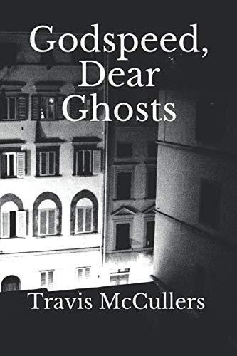 Godspeed, Dear Ghosts by Travis McCullers | Goodreads