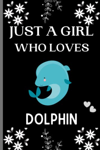 Just A Girl Who Loves Dolphin: Cute Dolphin Notebook Journal For Girls ...