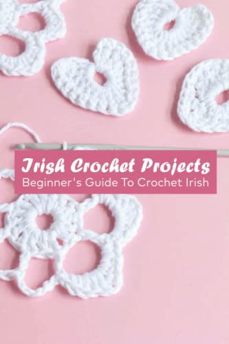Irish Crochet Projects: Beginner's Guide To Crochet Irish by Mr MORRIS ...