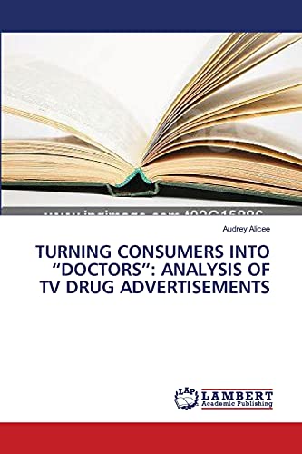 TURNING CONSUMERS INTO “DOCTORS”: ANALYSIS OF TV DRUG ADVERTISEMENTS by ...