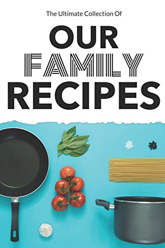The Ultimate Collection Of Our Family Recipes: ~ Blank Recipe Books to ...